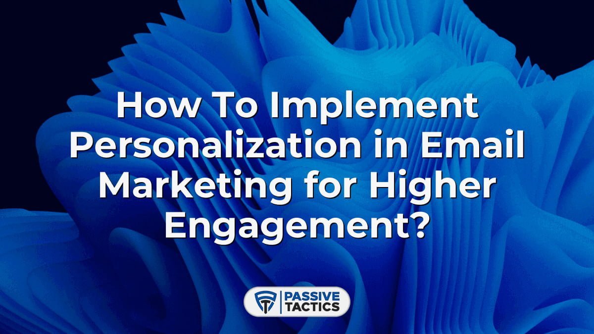 How To Implement Personalization in Email Marketing for Higher Engagement?