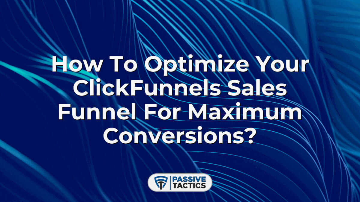 How To Optimize Your ClickFunnels Sales Funnel For Maximum Conversions?