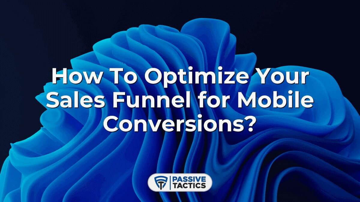 How To Optimize Your Sales Funnel for Mobile Conversions?