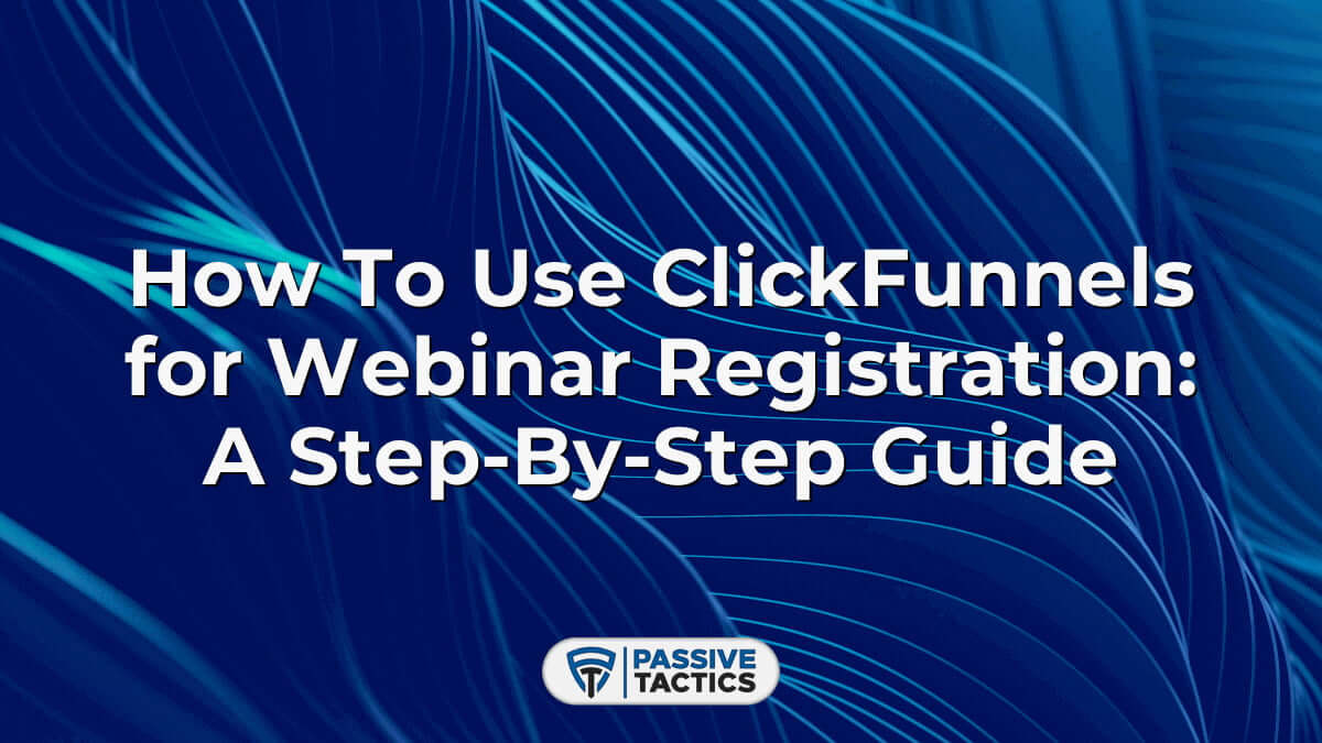 How To Use ClickFunnels for Webinar Registration: A Step-By-Step Guide