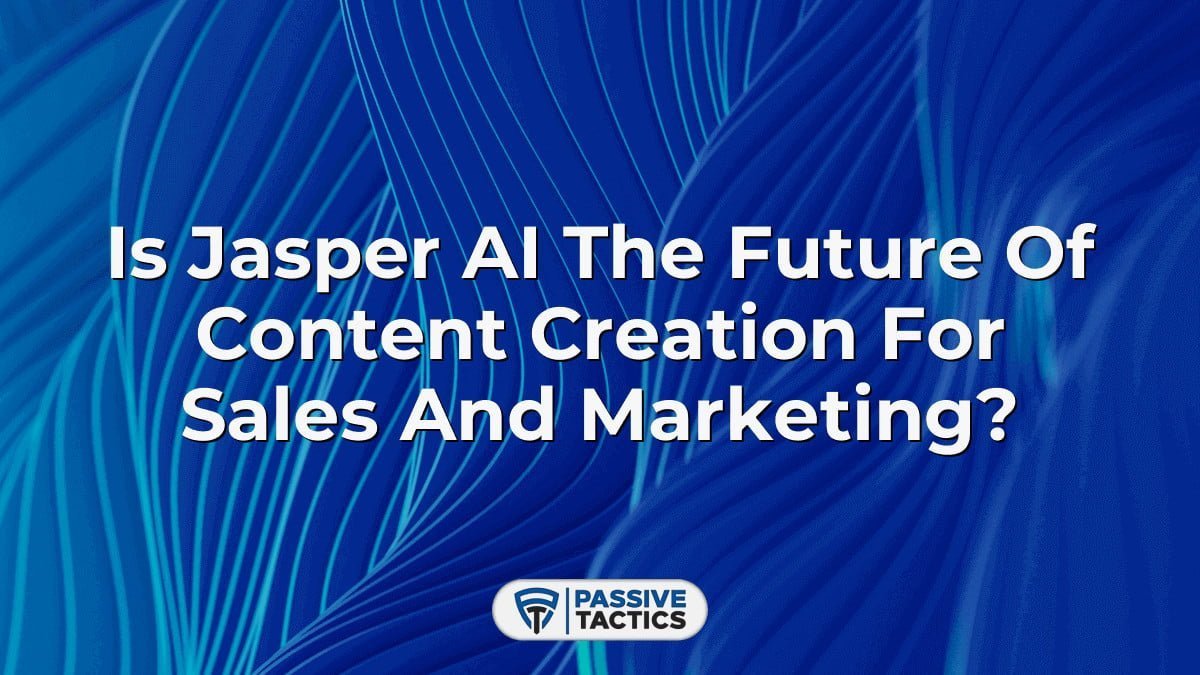 Is Jasper AI The Future Of Content Creation For Sales And Marketing?
