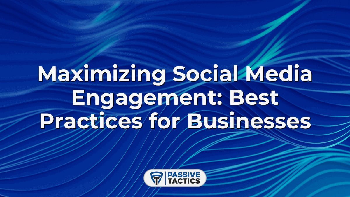 Maximizing Social Media Engagement: Best Practices for Businesses