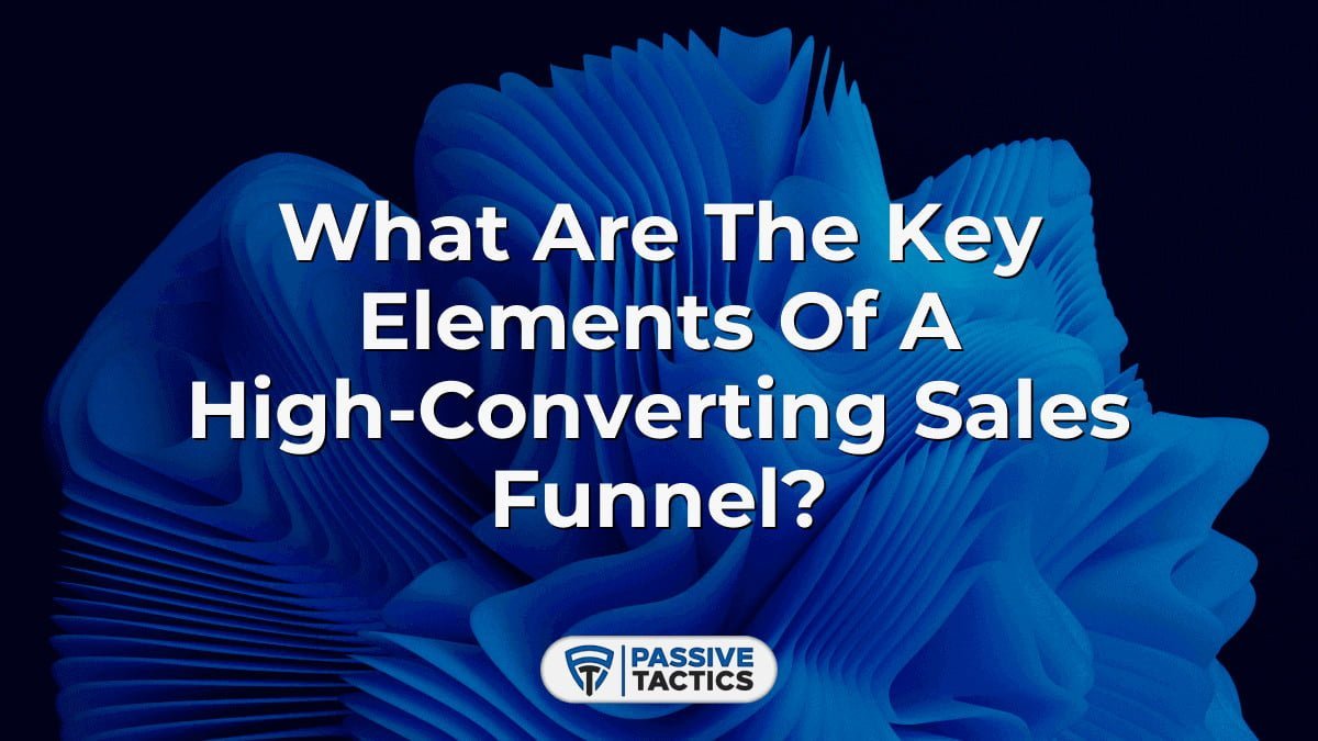 What Are The Key Elements Of A High-Converting Sales Funnel?