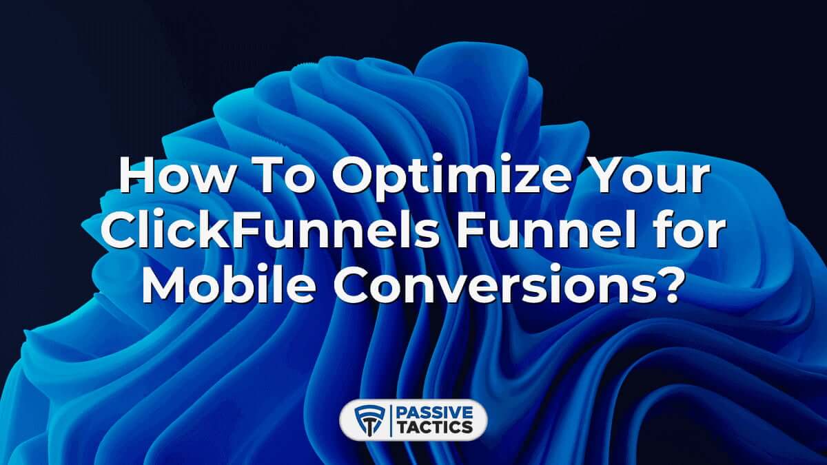 How To Optimize Your ClickFunnels Funnel for Mobile Conversions?