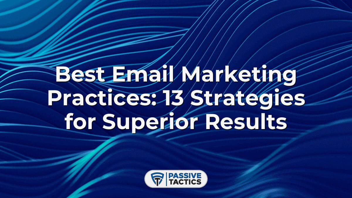 Best Email Marketing Practices: 13 Strategies for Superior Results