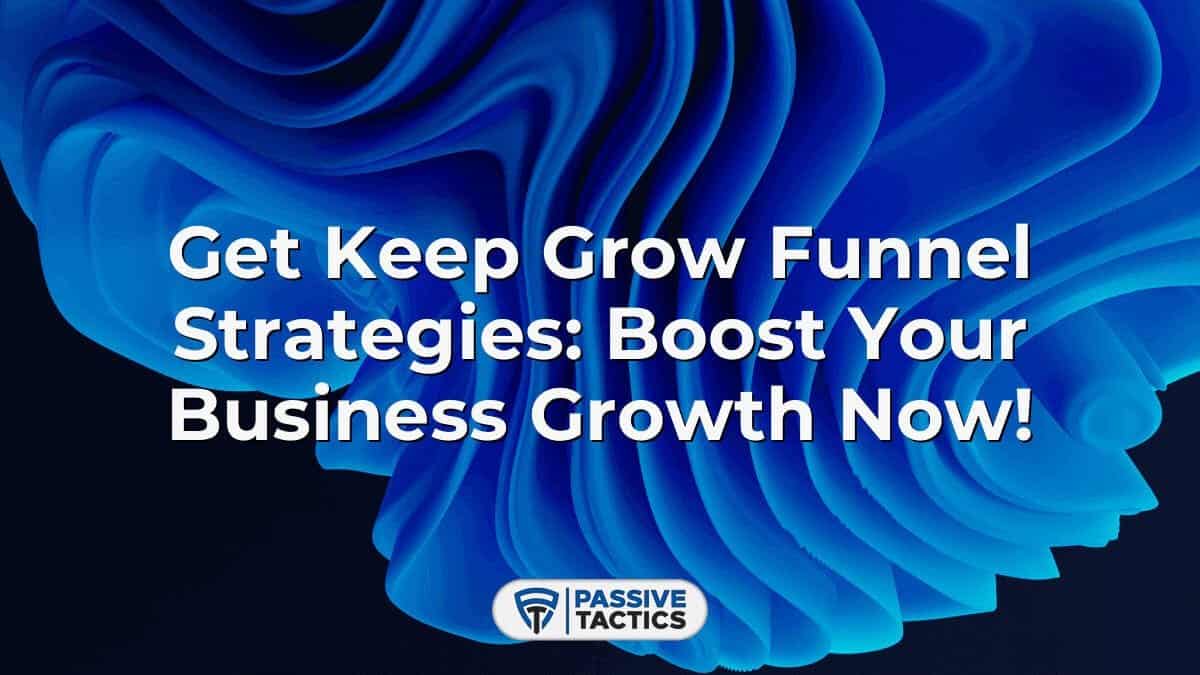 Get Keep Grow Funnel Strategies: Boost Your Business Growth Now!