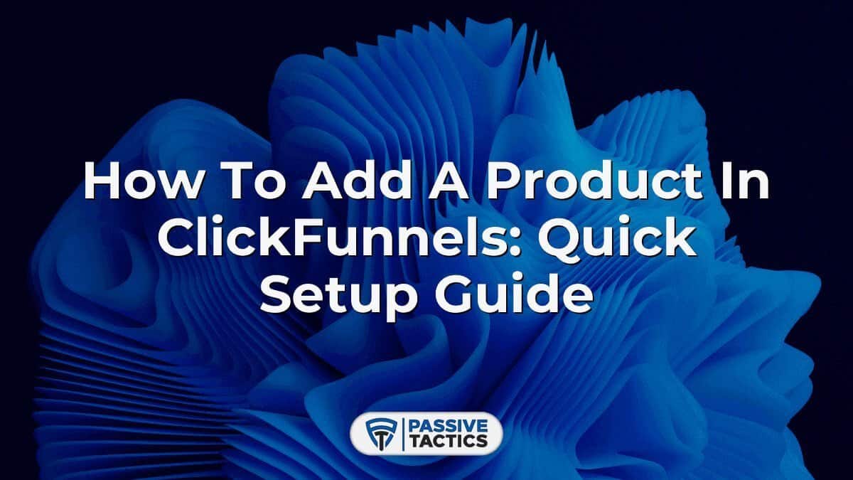 How To Add A Product In ClickFunnels: Quick Setup Guide