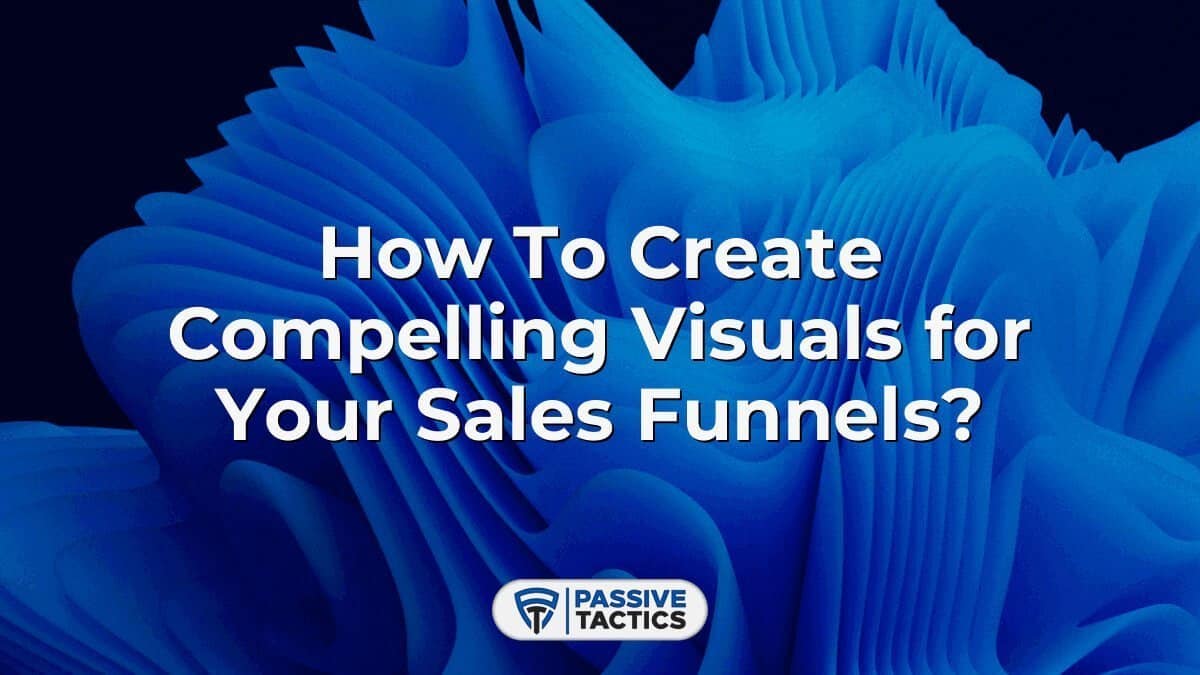 How To Create Compelling Visuals for Your Sales Funnels?