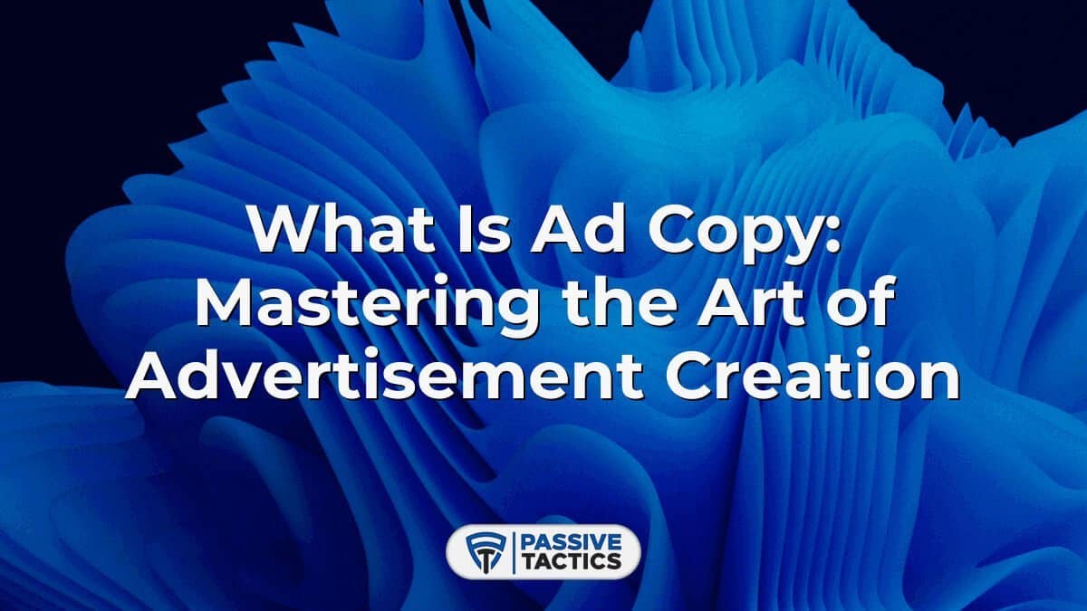What Is Ad Copy: Mastering the Art of Advertisement Creation